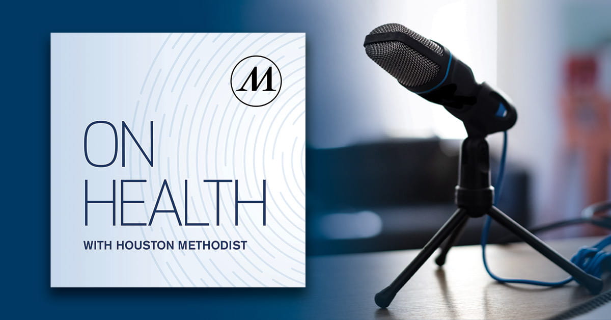 On Health with Houston Methodist - Podcast Episodes | Houston Methodist ...
