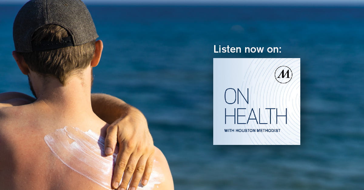 Sunscreen: Are You Using It Correctly? (PODCAST) | Houston Methodist On ...